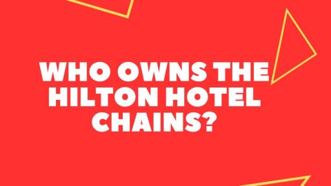 Who Owns The Hilton Hotel Chains? (Explained)