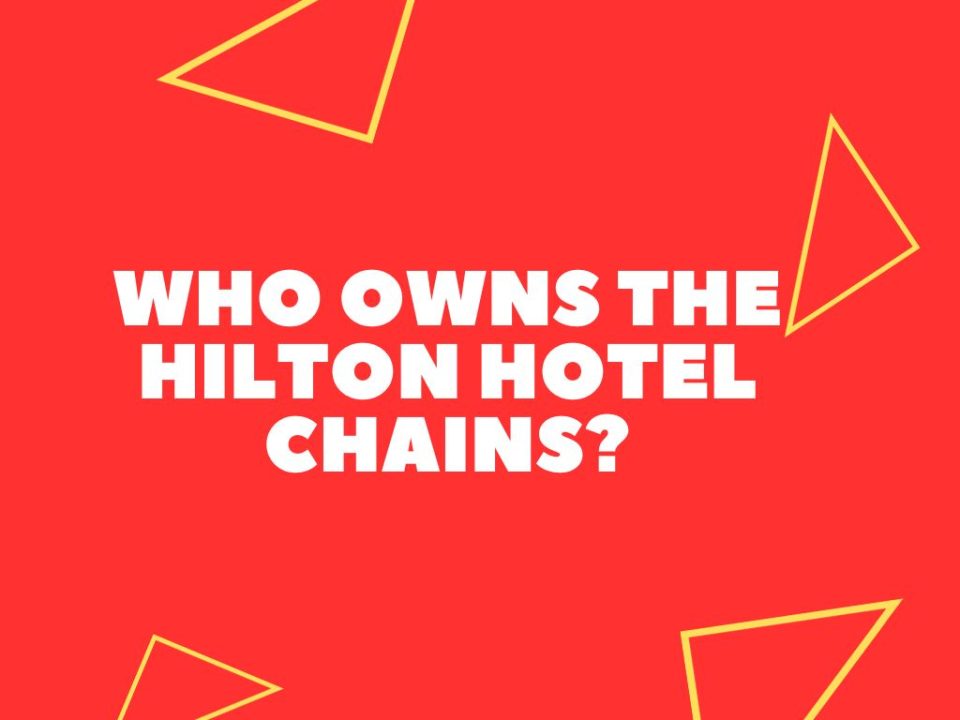 Who Owns The Hilton Hotel Chains? (Explained) - Plugged In Travel